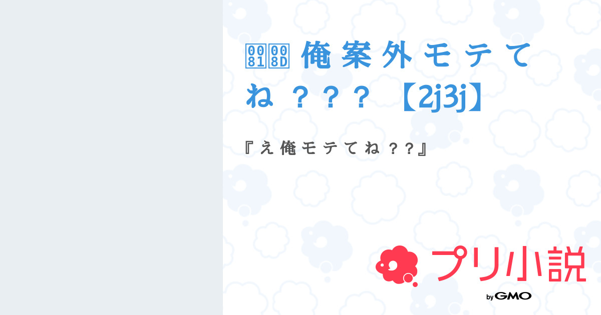 俺 案 外 モ テ て ね ？？？ 【2j3j】 - 全8話 【連載中】（莉さんの夢小説） | 無料スマホ夢小説ならプリ小説 byGMO